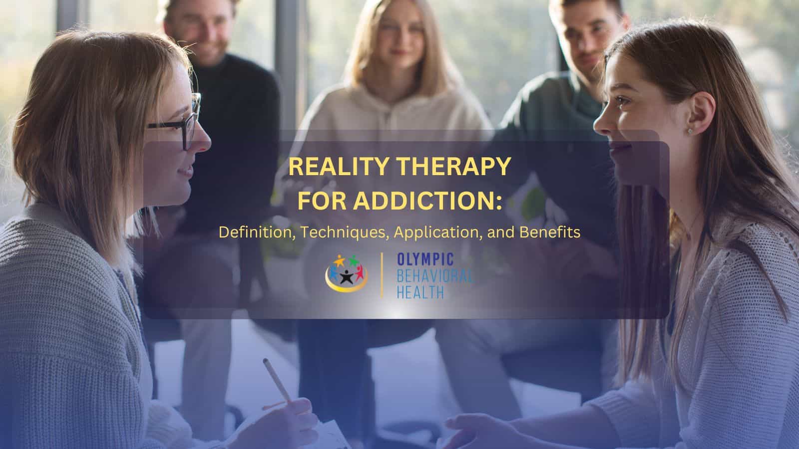 Reality Therapy for Addiction: Definition, Techniques, Application, and Benefits - Olympic ...